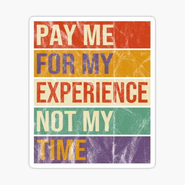 "Pay Me for My Experience Not for My Time Funny Occupations Quotes ...