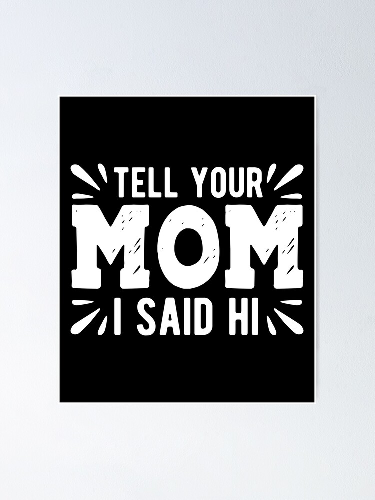 "Tell your mom I said hi" Poster for Sale by pnkpopcorn | Redbubble