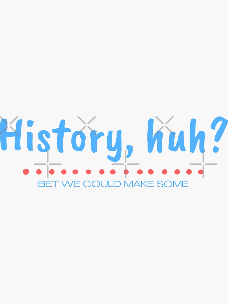 "History, huh?" Sticker for Sale by Coras-Corner | Redbubble