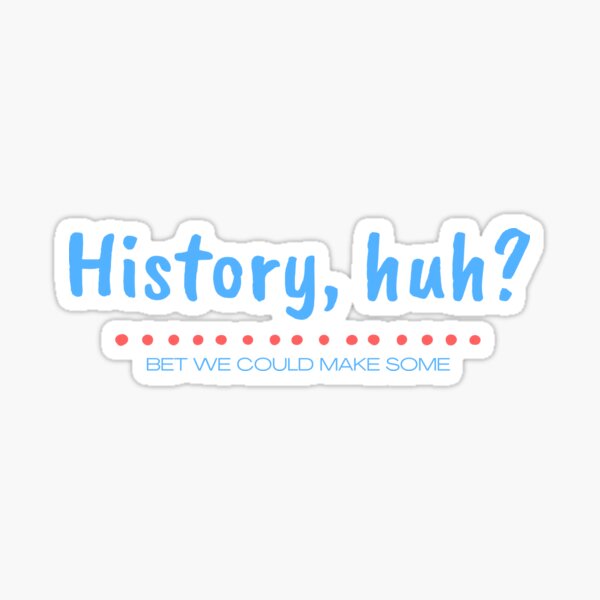 "History, huh?" Sticker for Sale by Coras-Corner | Redbubble