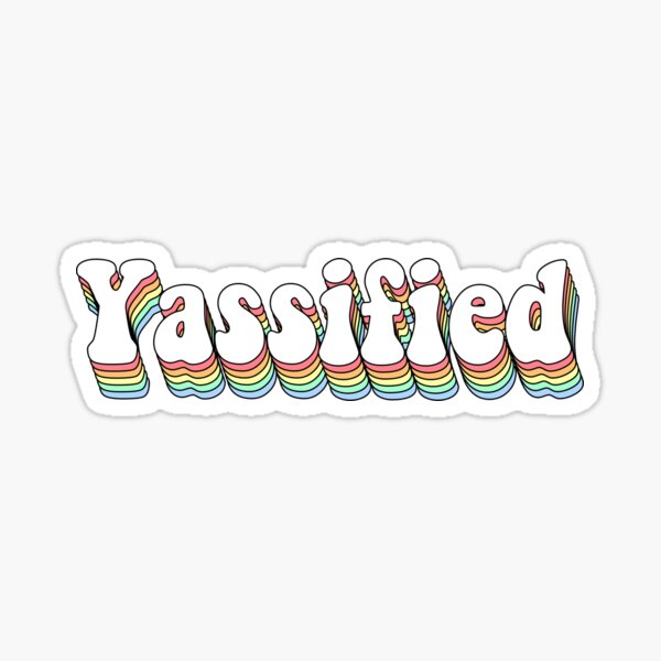 "yassified" Sticker for Sale by saracreates | Redbubble