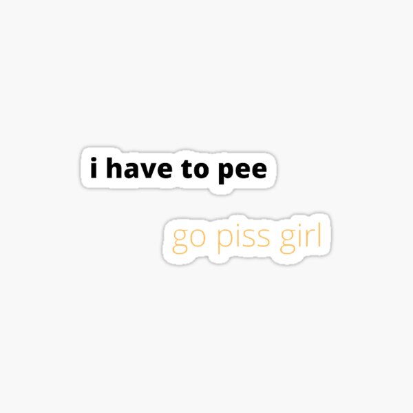 Go Piss Girl Meme Stickers Sticker For Sale By Marichris33 Redbubble