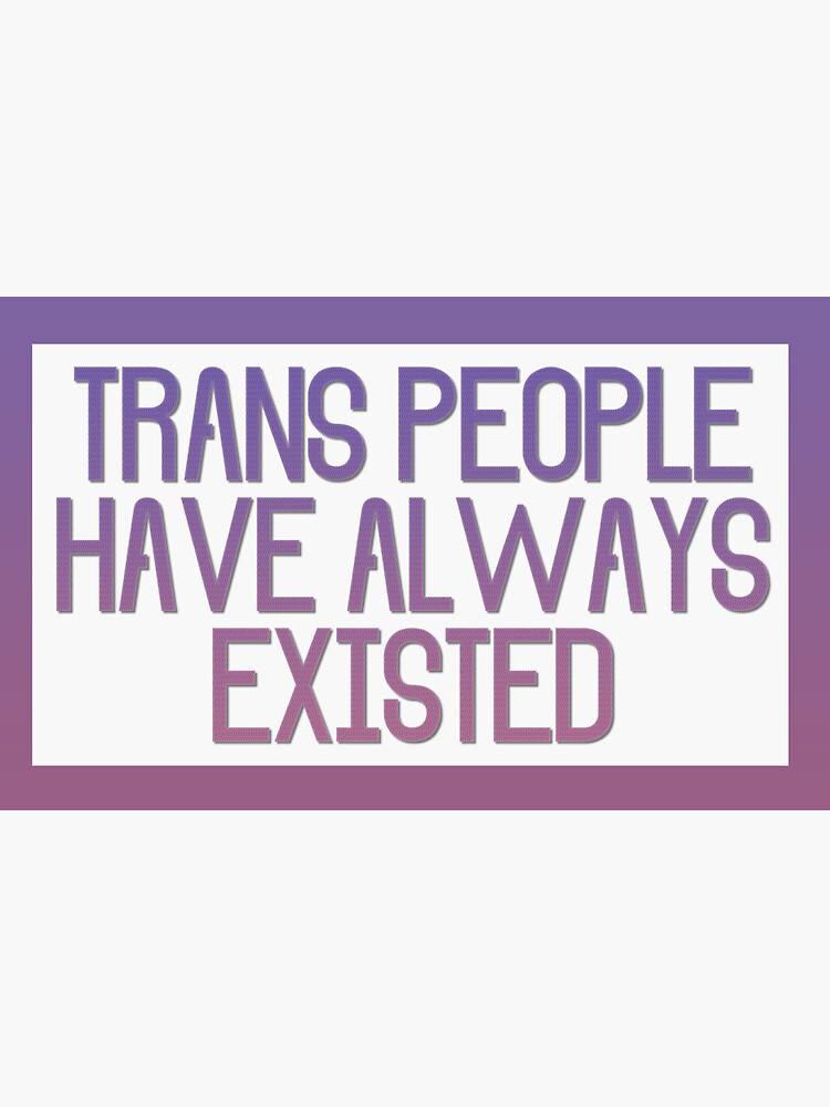 "Trans People Have Always Existed" Sticker for Sale by transprince ...