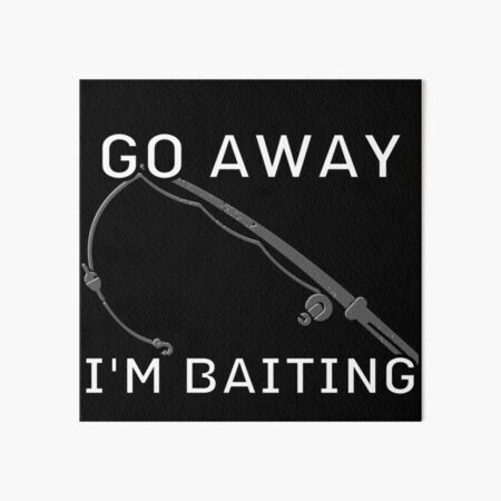 "Go Away im baiting, fish dude, man fishing, fisherman, baiting, fish ...