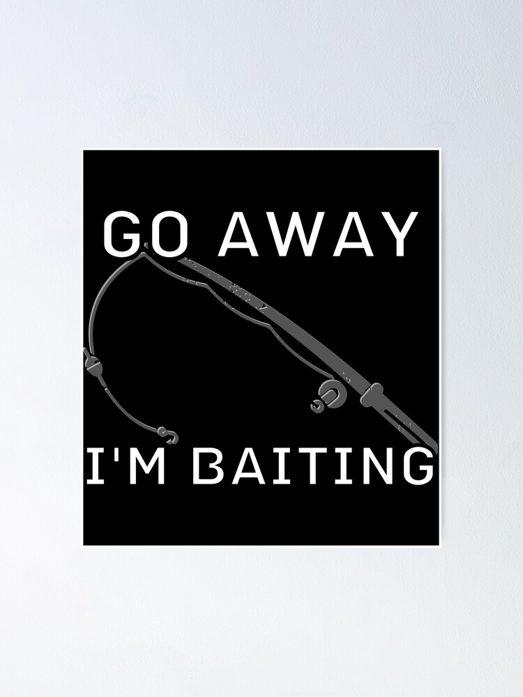 "Go Away im baiting, fish dude, man fishing, fisherman, baiting, fish ...