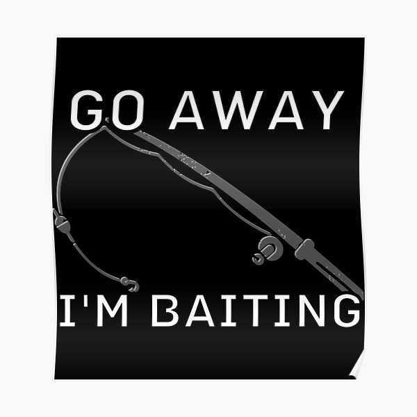 "Go Away im baiting, fish dude, man fishing, fisherman, baiting, fish ...