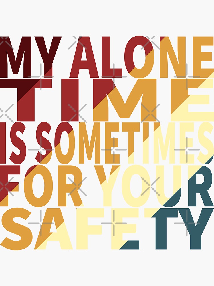 "My Alone Time Is Sometimes For Your Safety - Funny Sarcastic Quotes ...