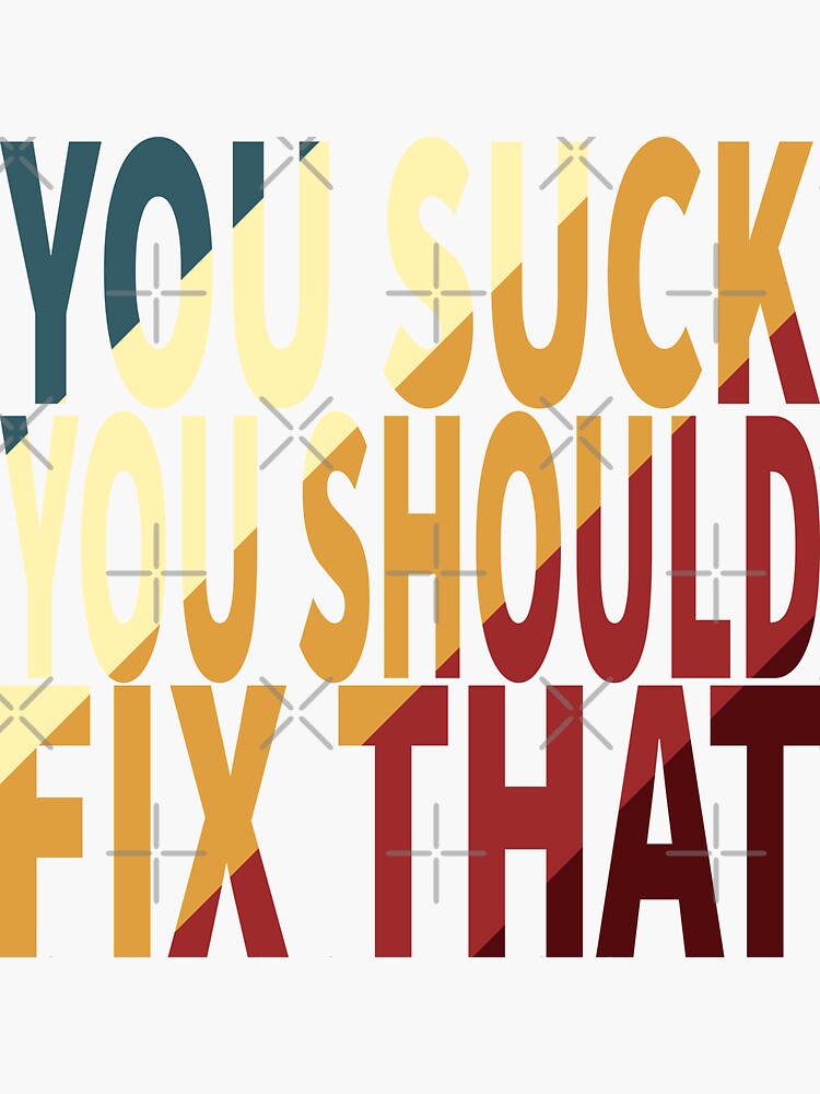 "You Suck You Should Fix That - Funny Sarcastic Quotes" Sticker for ...