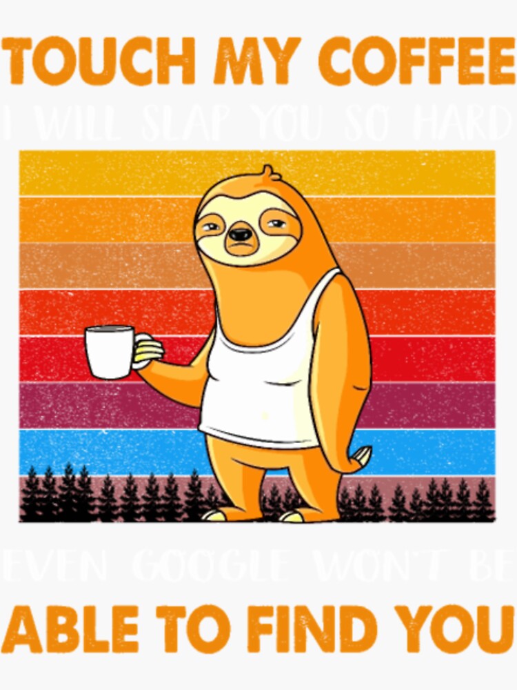 "Sloth Touch My Coffee I Will Slap You So Hard Even" Sticker for Sale ...