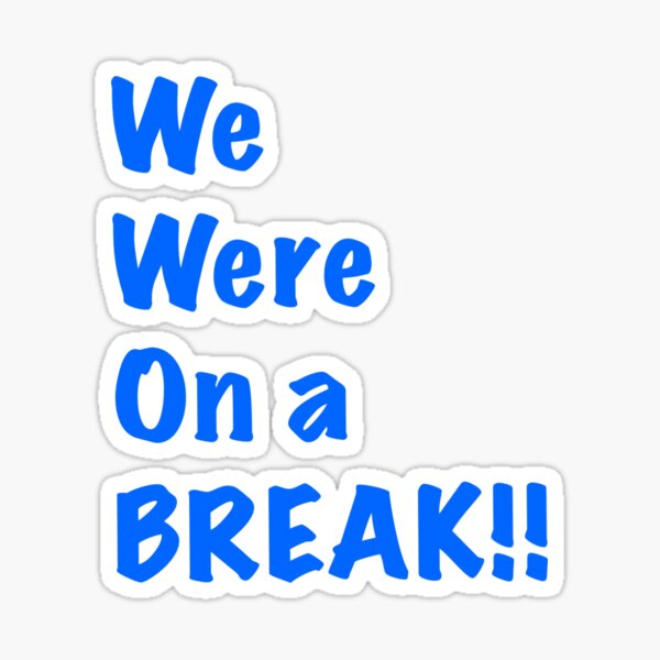 "we were on a break" Sticker for Sale by MallsD | Redbubble