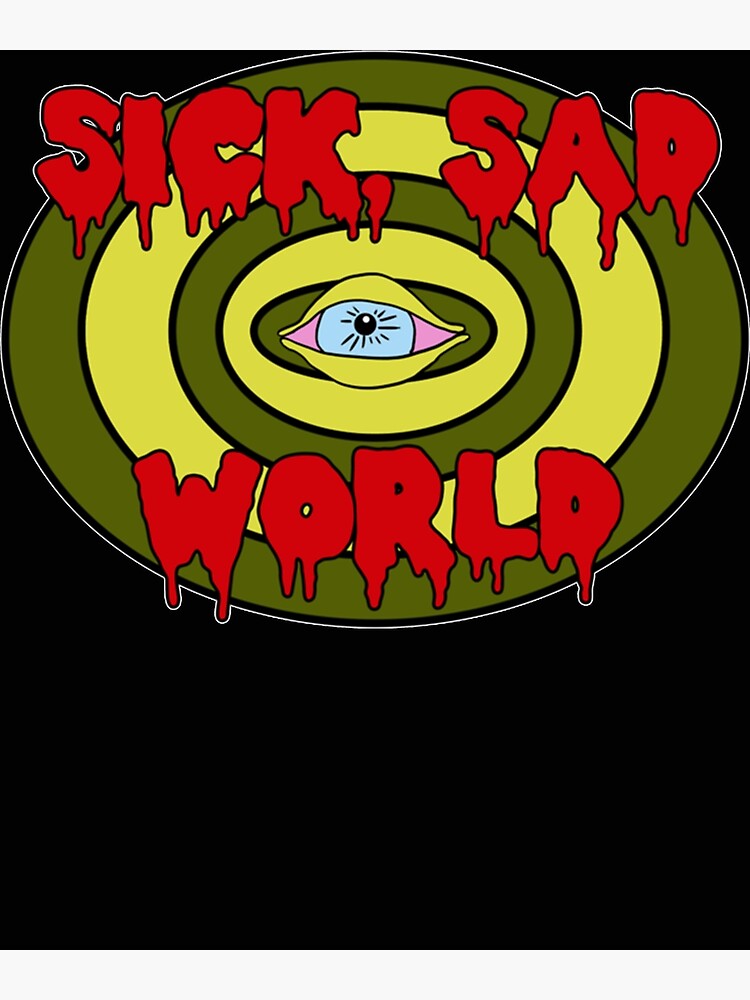 "Sick Sad World " Poster for Sale by DianaHashimoto | Redbubble
