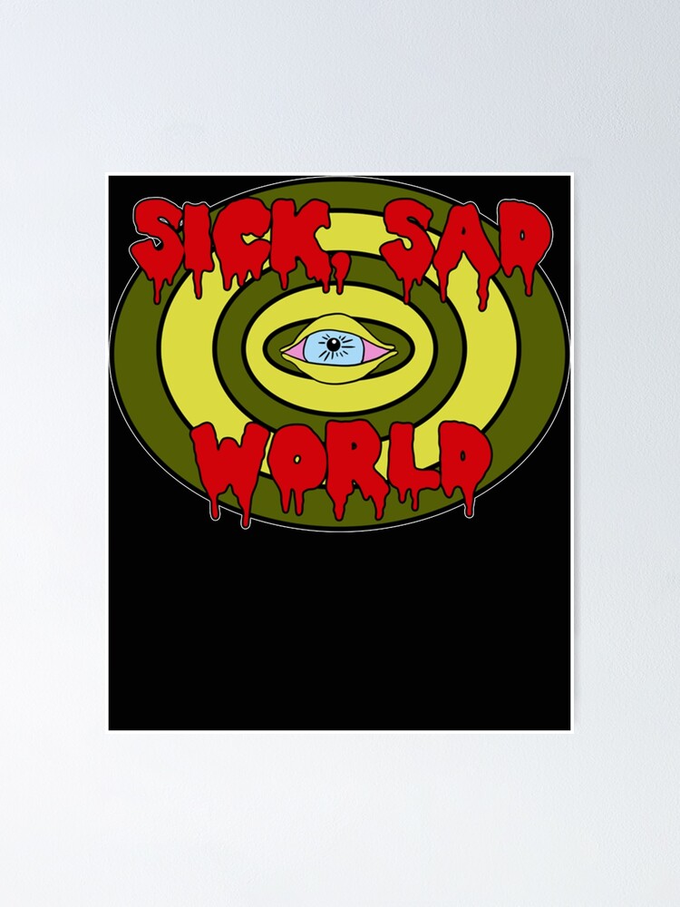 "Sick Sad World " Poster for Sale by DianaHashimoto | Redbubble