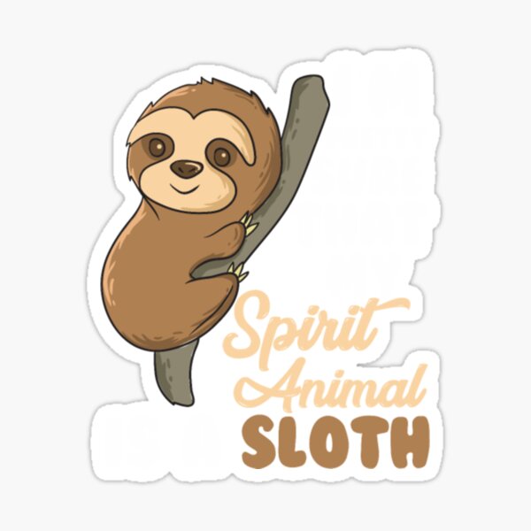 "Funny Sloths Spirit Animal Is A Sloth" Sticker for Sale by ...