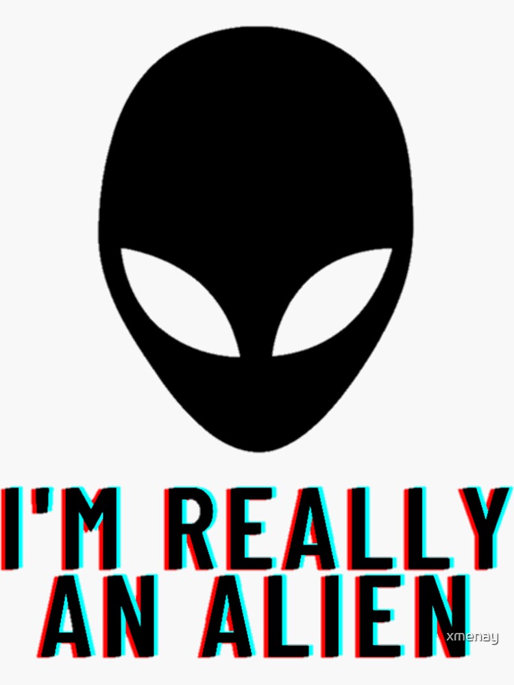 "I'm Really An Alien" Sticker for Sale by xmenay | Redbubble