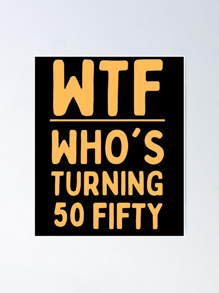 "WTF Who's Turning 50 Fifty , 50th Birthday funny Quotes" Poster for ...