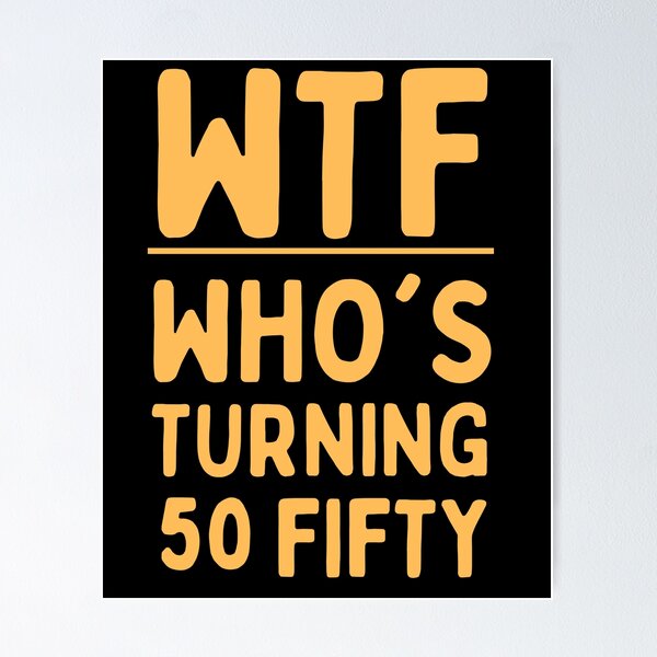 "WTF Who's Turning 50 Fifty , 50th Birthday funny Quotes" Poster for ...