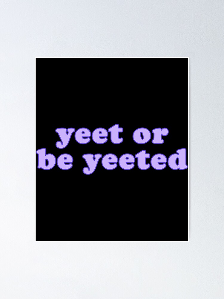 "Yeet or be Yeeted Dank Meme Aesthetic Soft Grunge Clothing" Poster for ...