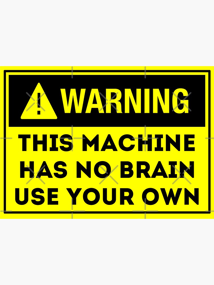 "Warning This Machine Has No Brain Use Your Own" Sticker for Sale by ...