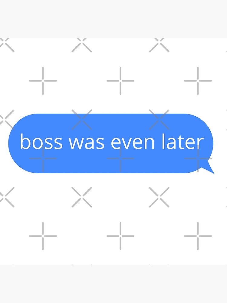 "boss was even later" Poster for Sale by Tbtworld | Redbubble