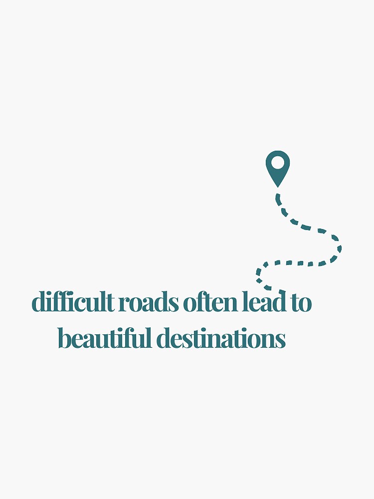 "difficult roads often lead to beautiful destinations" Sticker for Sale ...