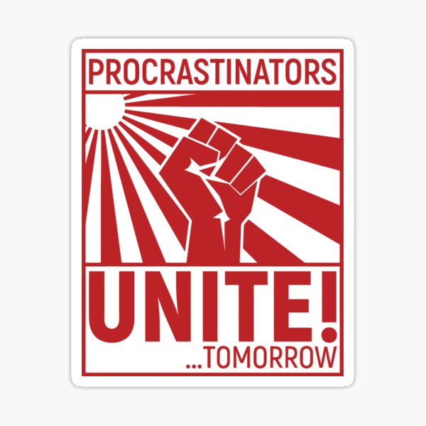 "PROCRASTINATORS UNITE!... Tomorrow" Sticker for Sale by supercroix ...