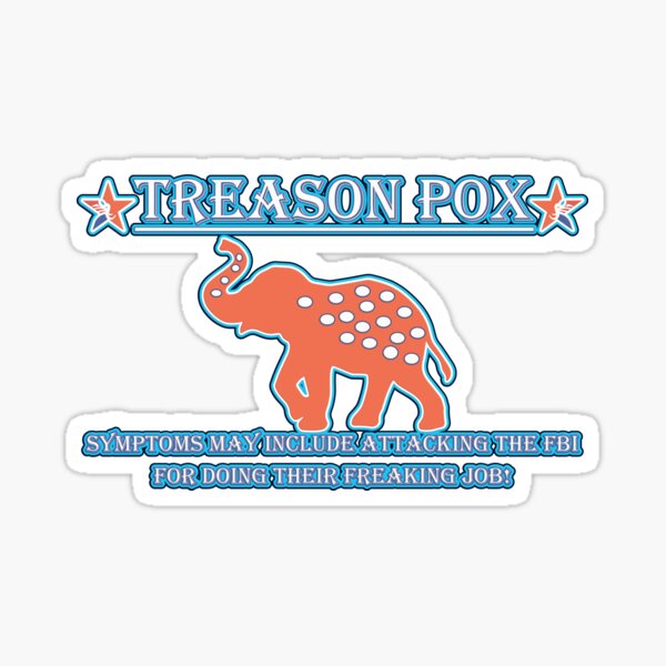 "Treason Pox Symptoms may include attacking the FBI for doing their ...