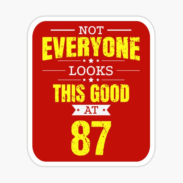 "Not Everyone Looks This Good At 87" Sticker for Sale by bobdvending ...