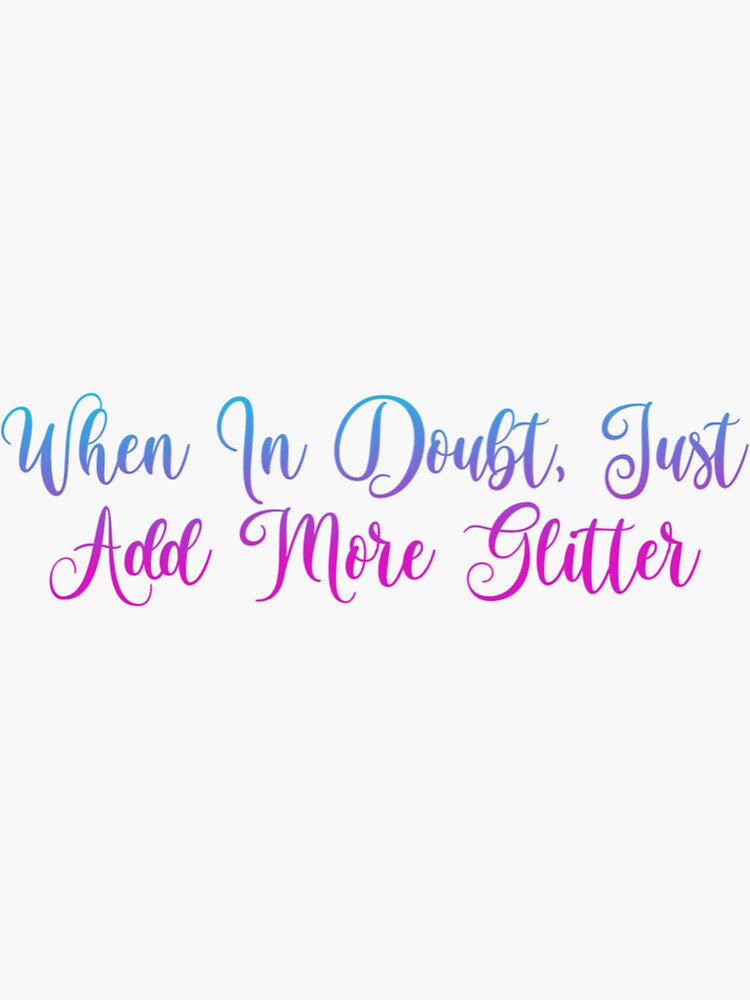 "When in doubt, Just add more glitter" Sticker for Sale by Benzerro ...