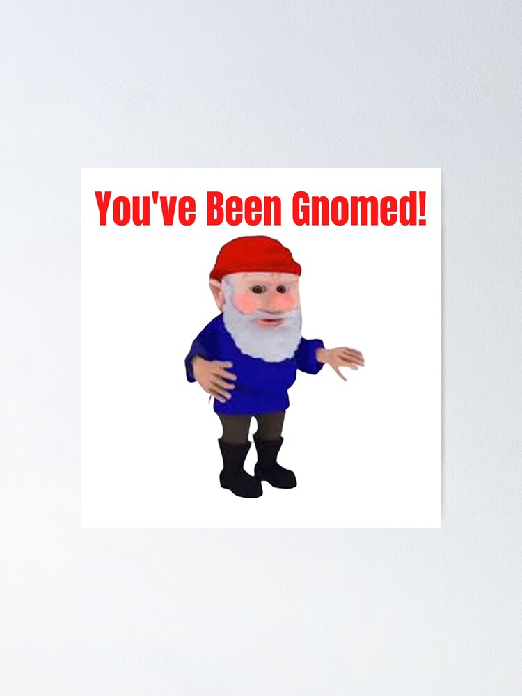 "You've Been Gnomed Meme" Poster for Sale by MemeGraveyard | Redbubble