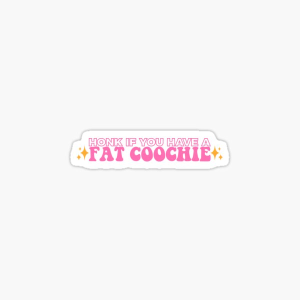 Honk If You Have A Fat Coochie Funny Fat Coochie Bumper Sticker For Sale By Yass Art Redbubble