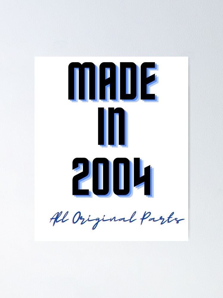 "Made in 2004 all original parts" Poster for Sale by teenkidsconcept ...