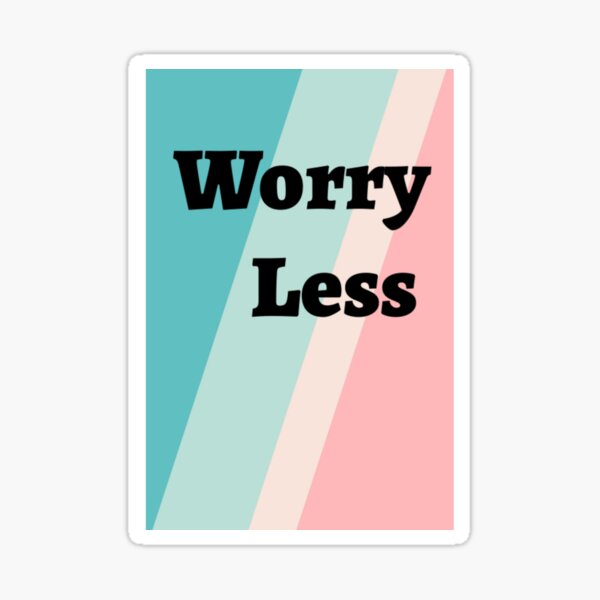 "Worry less" Sticker for Sale by MSARTSDESIGN | Redbubble