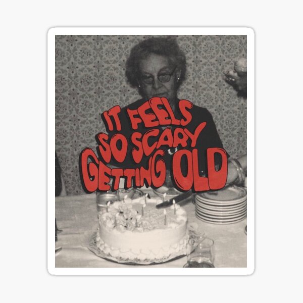 "It Feels So Scary Getting Old" Sticker for Sale by moniquesb | Redbubble