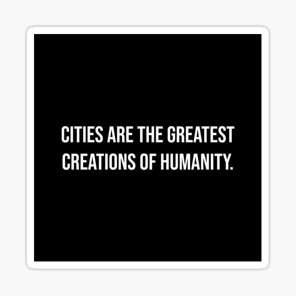 "Cities are the greatest creations of humanity." Sticker for Sale by ...