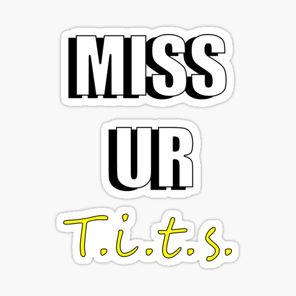 "Miss ur t.i.t.s." Sticker for Sale by chaddesigns | Redbubble