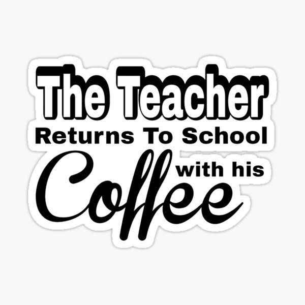 "The teacher returns to school with his coffee" Sticker for Sale by ...