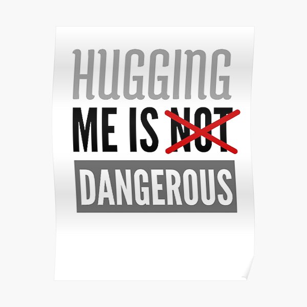 "hugging me can be dangerous" Poster for Sale by Markyactor | Redbubble