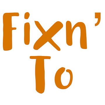 "Fixn' To" Sticker for Sale by dawilliams458 | Redbubble