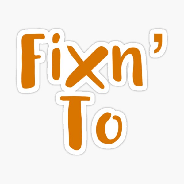 "Fixn' To" Sticker for Sale by dawilliams458 | Redbubble
