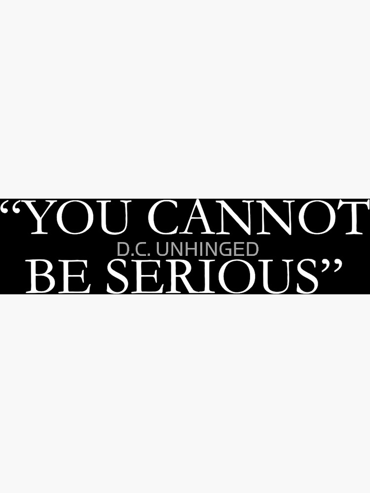 "You Cannot Be Serious" Poster for Sale by PennAve16 | Redbubble