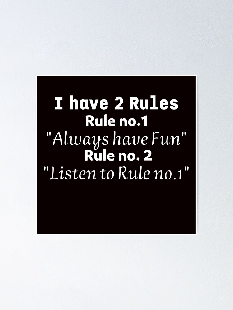 "I have 2 Rules Rule no.1 "Always have Fun" Rule no. 2 "Listen to Rule ...