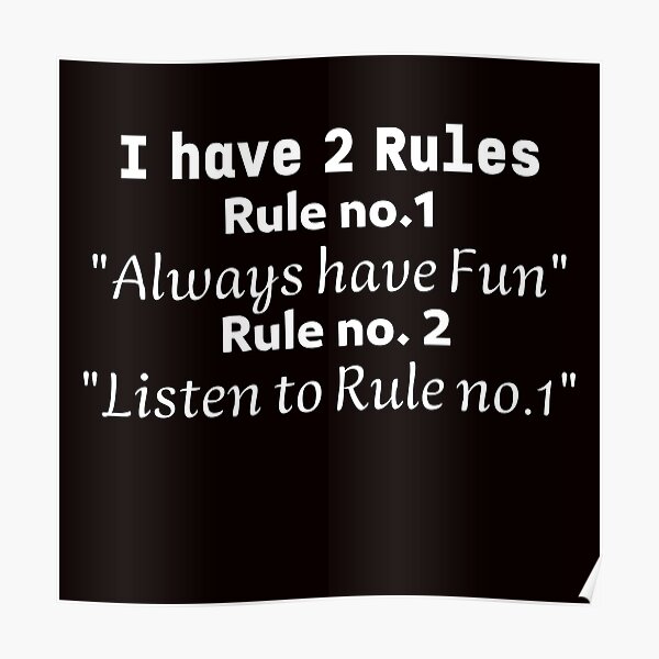 "I have 2 Rules Rule no.1 "Always have Fun" Rule no. 2 "Listen to Rule ...
