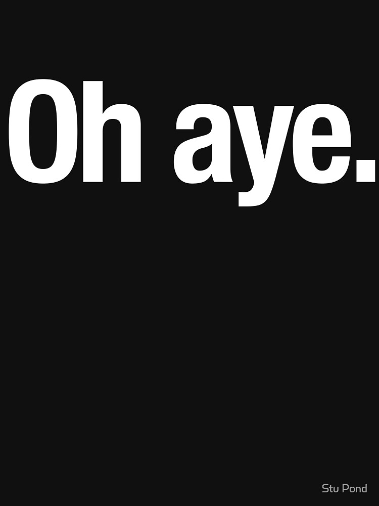 "Oh Aye." T-shirt for Sale by StuPond | Redbubble | yes t-shirts ...