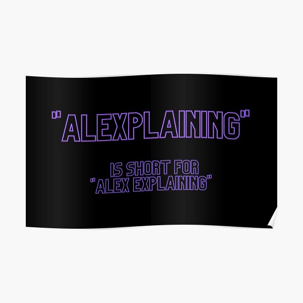"Alexplaining Alexplaining Mansplaining Alex" Poster for Sale by ...