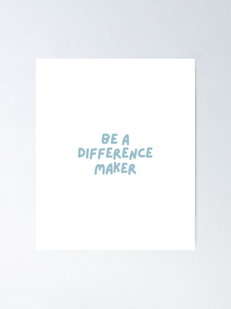 "Be a Difference Maker" Poster for Sale by chakirjjamine | Redbubble