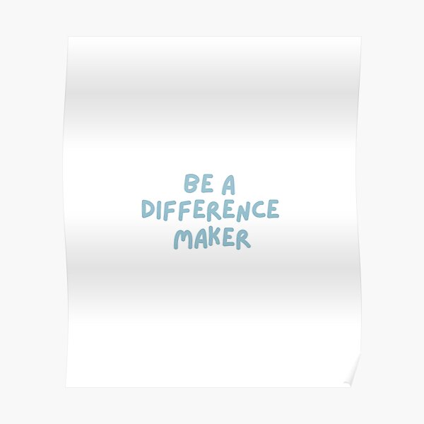 "Be a Difference Maker" Poster for Sale by chakirjjamine | Redbubble