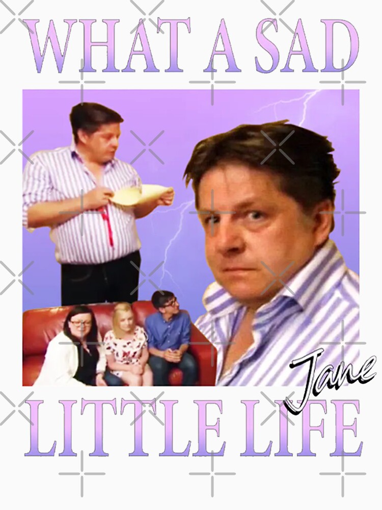 "What a Sad Little Life Jane Meme" T-shirt for Sale by josephuynh ...