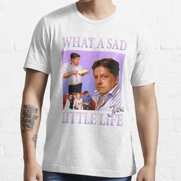 "What a Sad Little Life Jane Meme" T-shirt for Sale by josephuynh ...