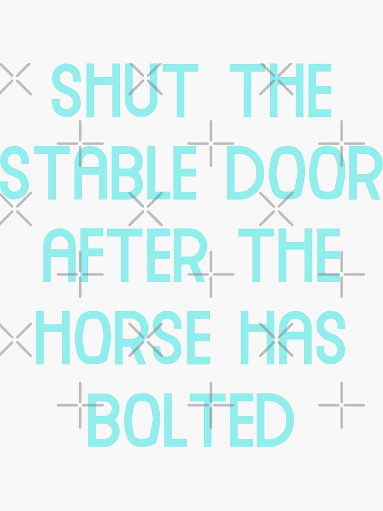 "shut the stable door after the horse has bolted, Funny Cool Best color ...