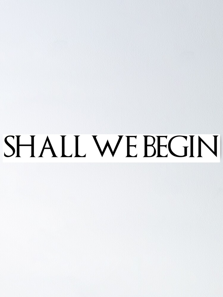 "Shall We Begin" Poster for Sale by cmorduna | Redbubble